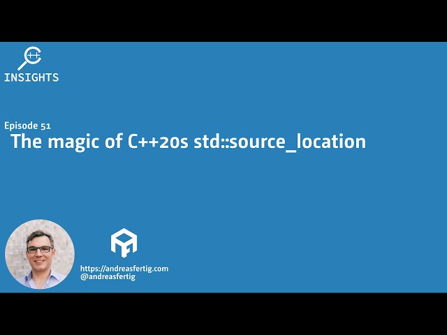 C Insights Episode 51 The Magic Of C 20s Std Source Location Andreas Fertig S Blog