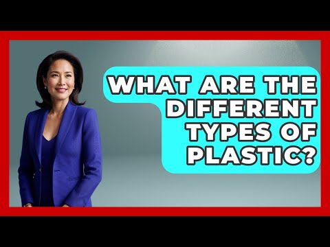 What Are The Different Types Of Plastic? - The Geography Atlas