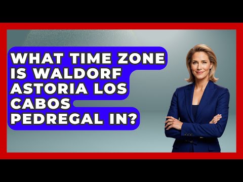 What Time Zone Is Waldorf Astoria Los Cabos Pedregal In? - Magical Mexico Moments
