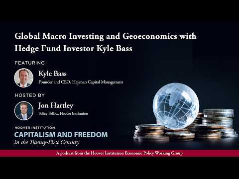 Global Macro Investing And Geoeconomics With Hedge Fund Investor Kyle Bass | Hoover Institution