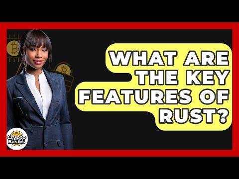 What Are The Key Features Of Rust? - CryptoBasics360.com
