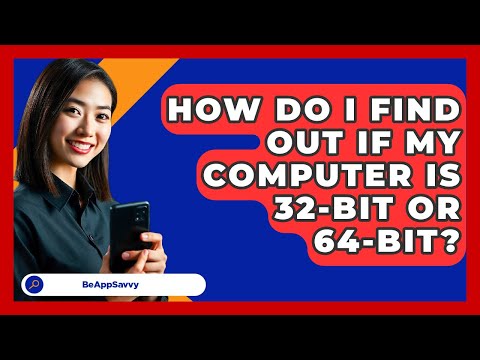 How Do I Find Out If My Computer Is 32-bit Or 64-bit? - Be App Savvy