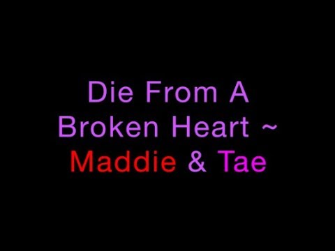 Die From A Broken Heart ~ Maddie & Tae Lyrics