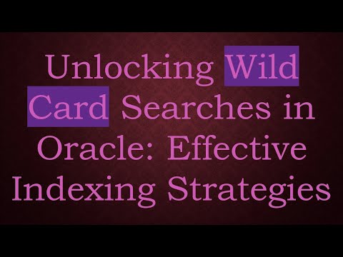 Unlocking Wild Card Searches in Oracle: Effective Indexing Strategies