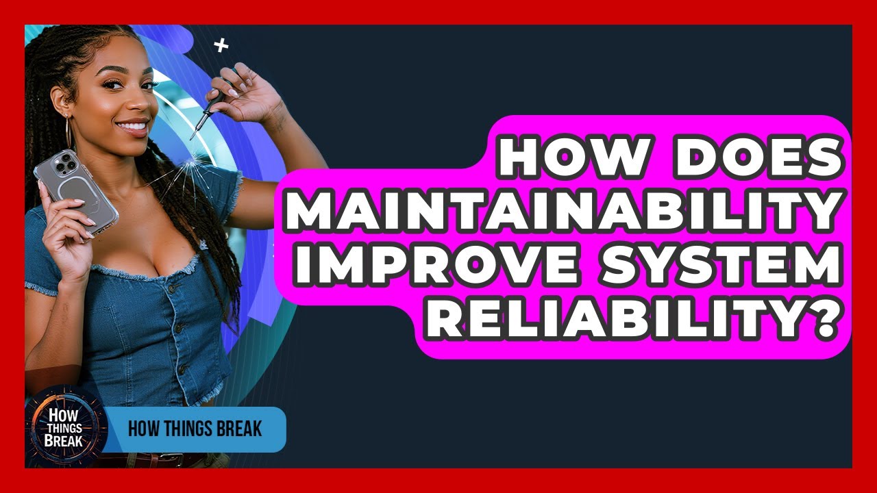 How Does Maintainability Improve System Reliability? - How Things Break