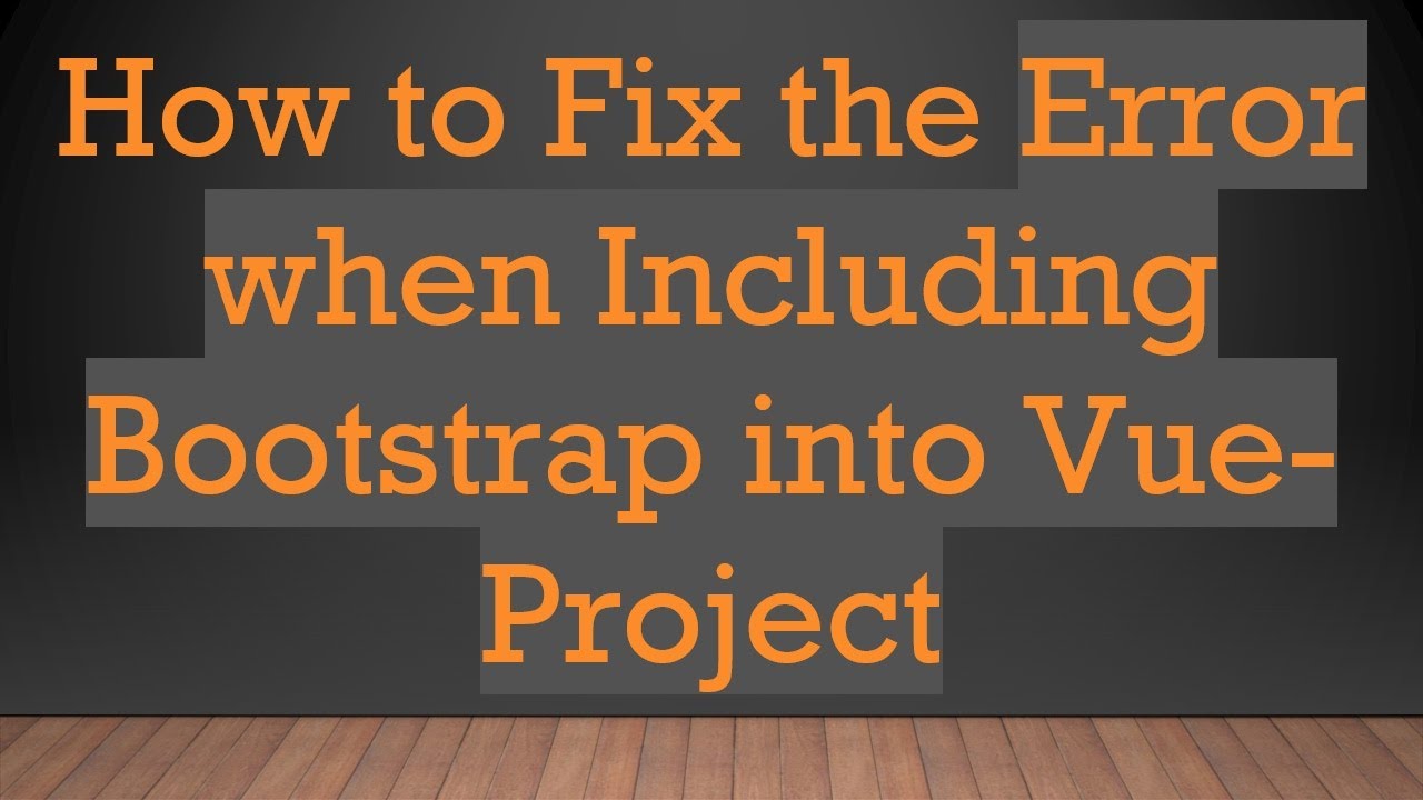 How to Fix the Error when Including Bootstrap into Vue-Project