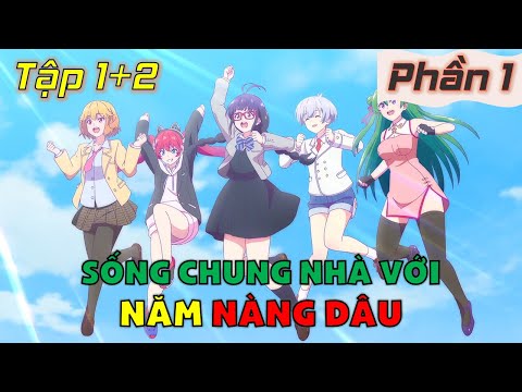Tóm Tắt Anime: " Sống Chung Nhà Với Năm Cô Vợ Trẻ " | Phần 1/6 | Tóm Tắt Anime Hay | ReviewAnime