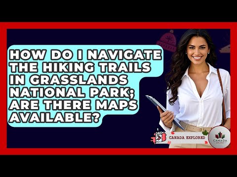 How Do I Navigate The Hiking Trails In Grasslands National Park; Are There Maps Available?