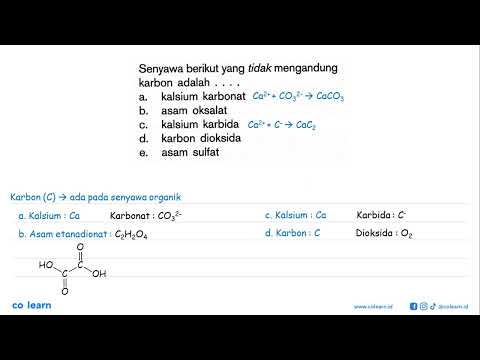 Senyawa berikut yang tidak mengandung karbon adalah....a. kalsium karbonatb. asam oksalatc. kalsi...