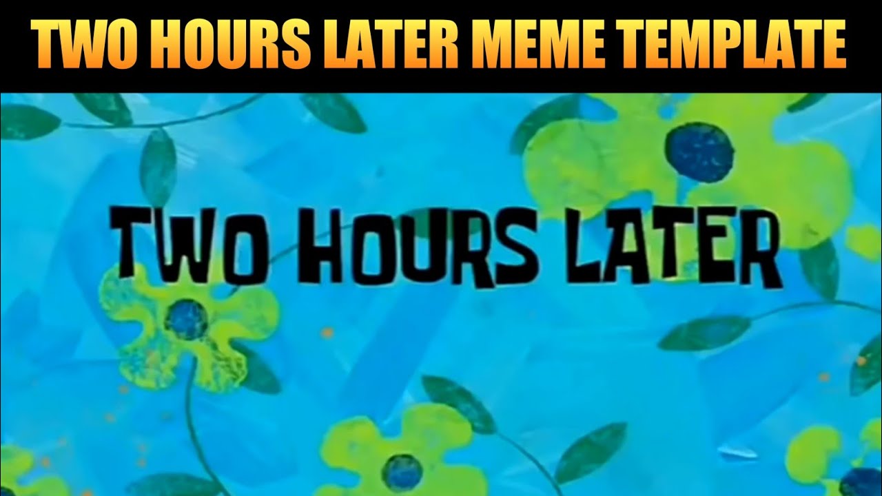TWO HOURS LATER MEME TEMPLATE | MEME TEMPLATES | NO COPYRIGHT MEME TEMPLATES
