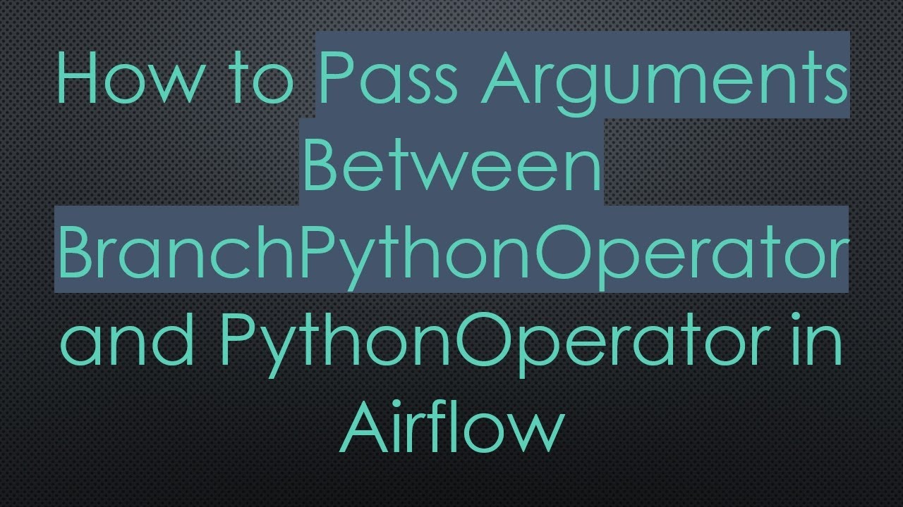 How to Pass Arguments Between BranchPythonOperator and PythonOperator in Airflow