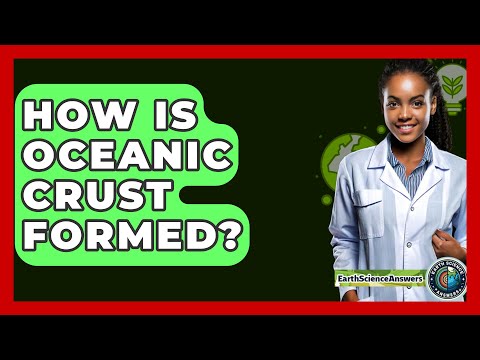 How Is Oceanic Crust Formed? - Earth Science Answers
