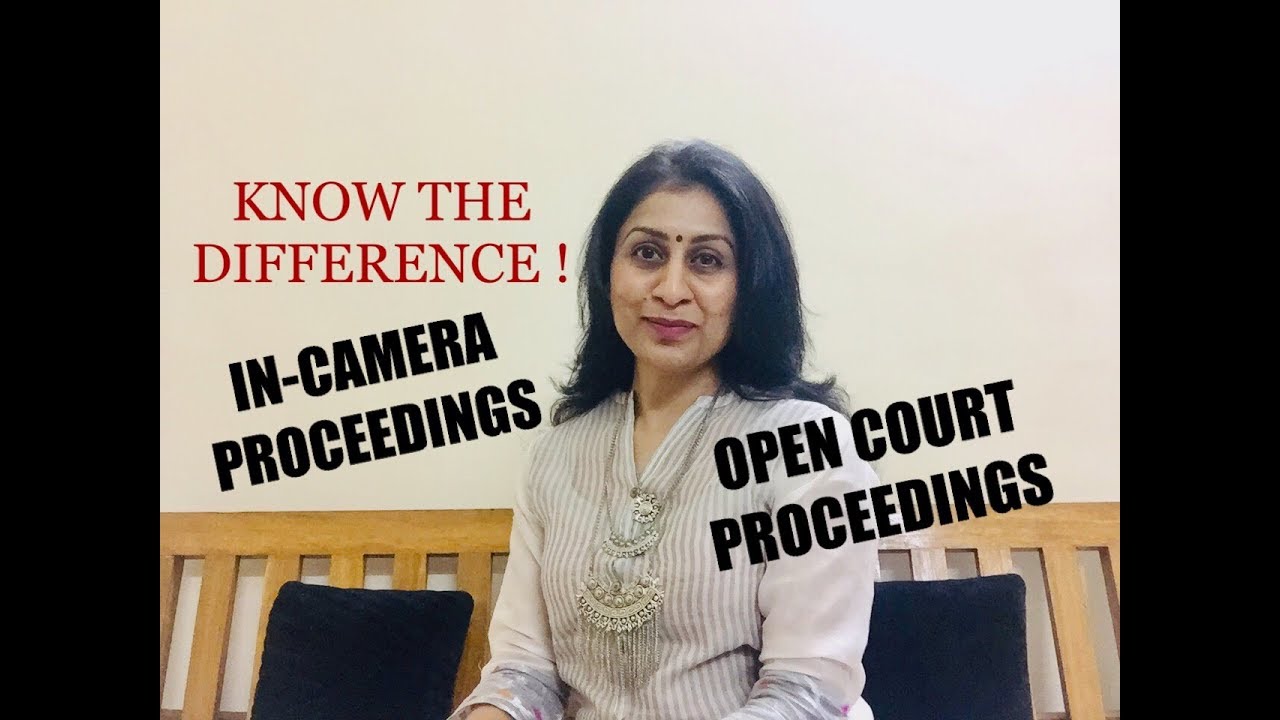 Know the difference between In Camera Proceedings and Open Court Proceedings