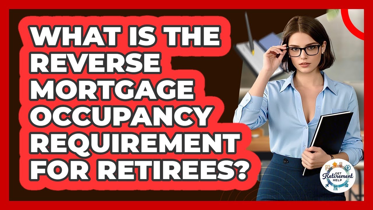 What Is The Reverse Mortgage Occupancy Requirement For Retirees? - Get Retirement Help