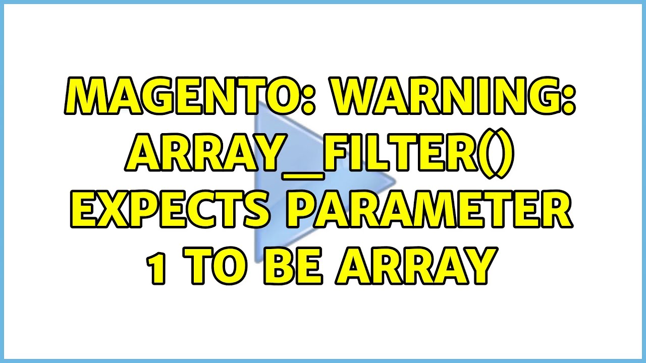 Magento: Warning: array_filter() expects parameter 1 to be array (2 Solutions!!)