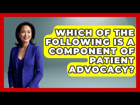 Which Of The Following Is A Component Of Patient Advocacy? - Nursing Knowledge Exchange