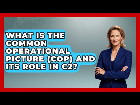 What Is The Common Operational Picture (COP) And Its Role In C2? - Tactical Warfare Experts