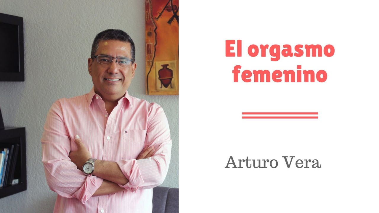 El orgasmo femenino - Sexólogo Arturo Vera - #1