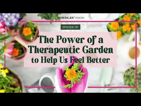 197 The Power of a Therapeutic Garden | Growing Joy with Plants | Podcast