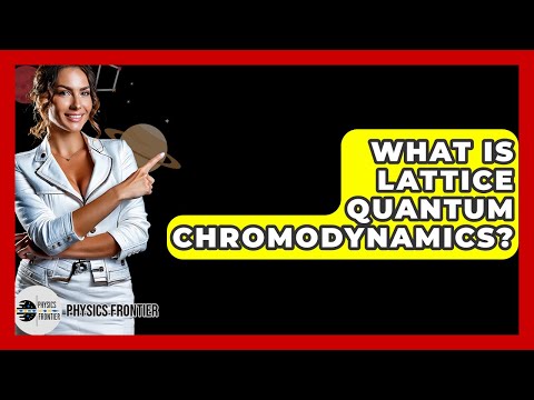 What Is Lattice Quantum Chromodynamics? - Physics Frontier