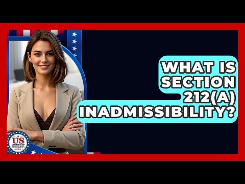 What Is Section 212(a) Inadmissibility? - US Citizenship Immigration Guide