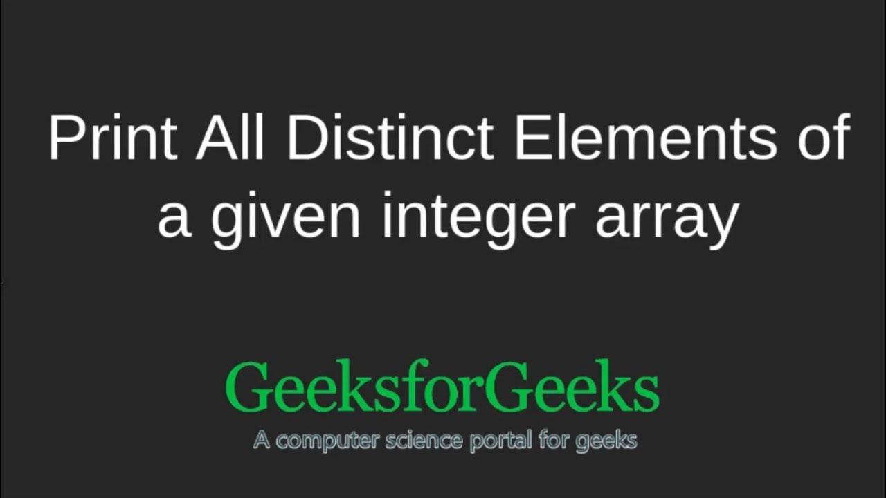 Print All Distinct Elements of a given integer array | GeeksforGeeks
