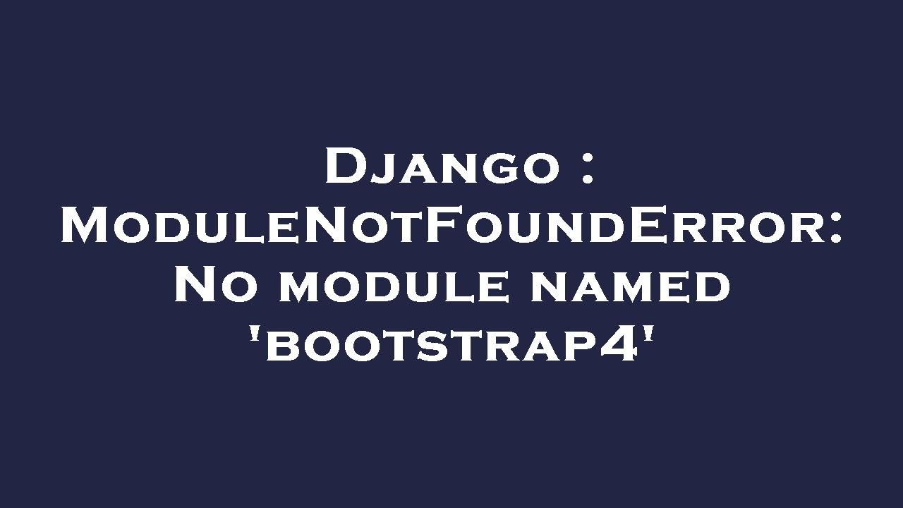Django : ModuleNotFoundError: No module named 'bootstrap4'