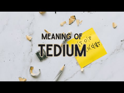 What is the meaning of Tedium?