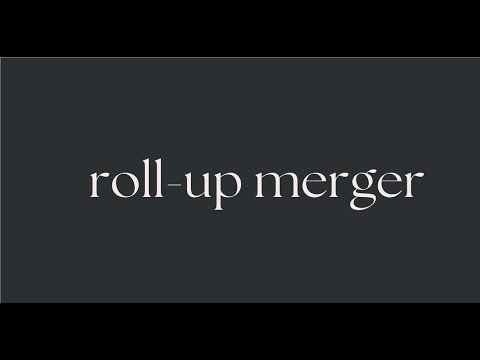 What is the meaning of roll up merger?