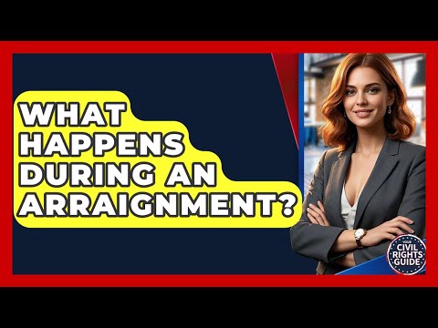 What Happens During An Arraignment? - Your Civil Rights Guide
