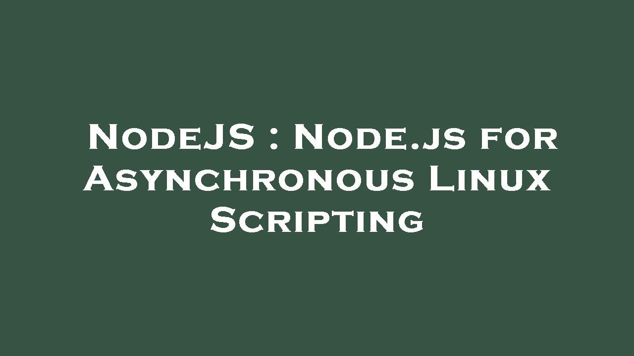 NodeJS : Node.js for Asynchronous Linux Scripting