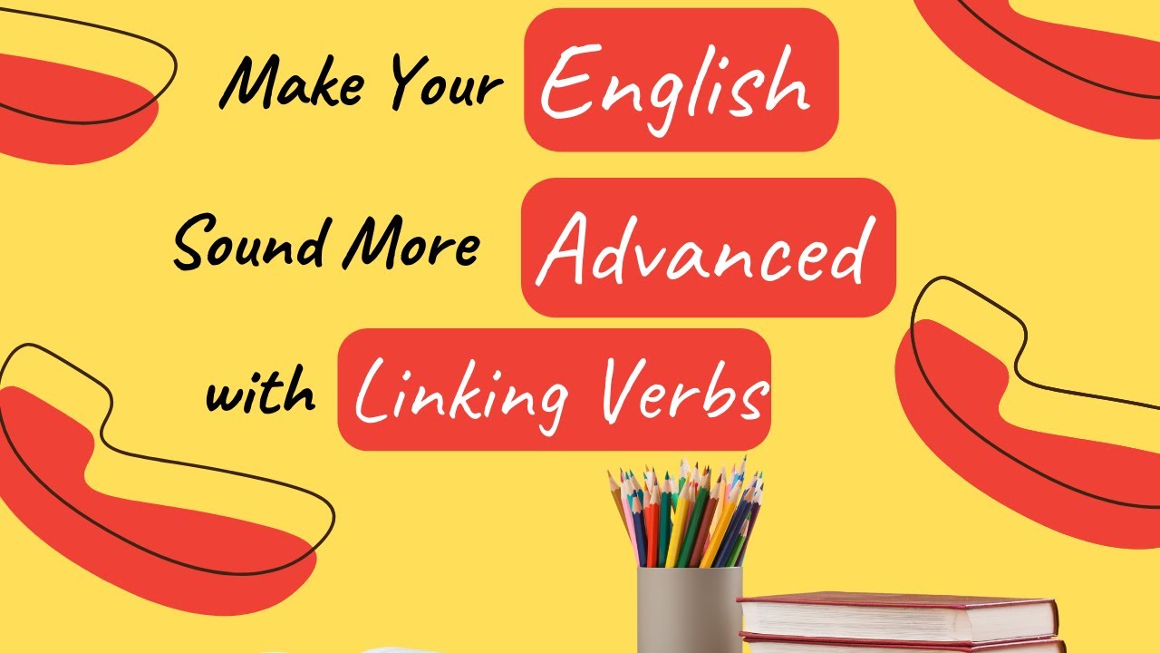 Make Your English Sound More Advanced with Linking Verbs