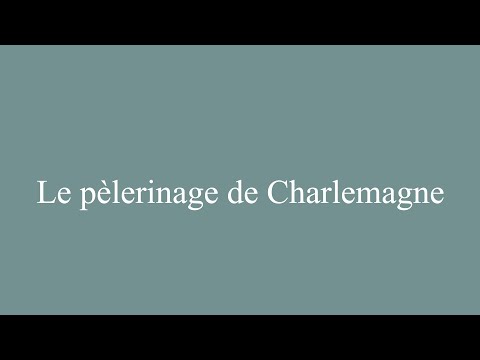 Pronounce ''Le pèlerinage de Charlemagne'' (The pilgrimage of Charlemagne) in French