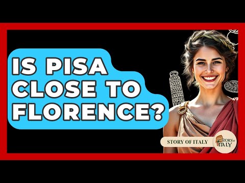 Is Pisa Close to Florence? - Story Of Italy