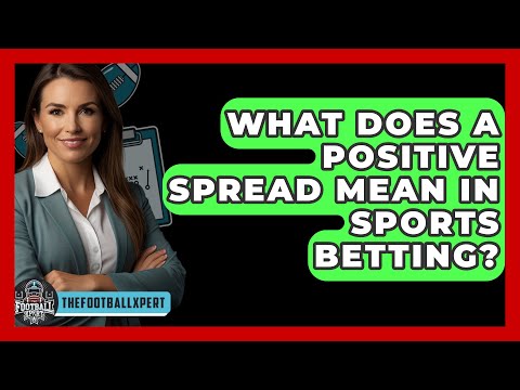 What Does A Positive Spread Mean In Sports Betting? - The Football Xpert
