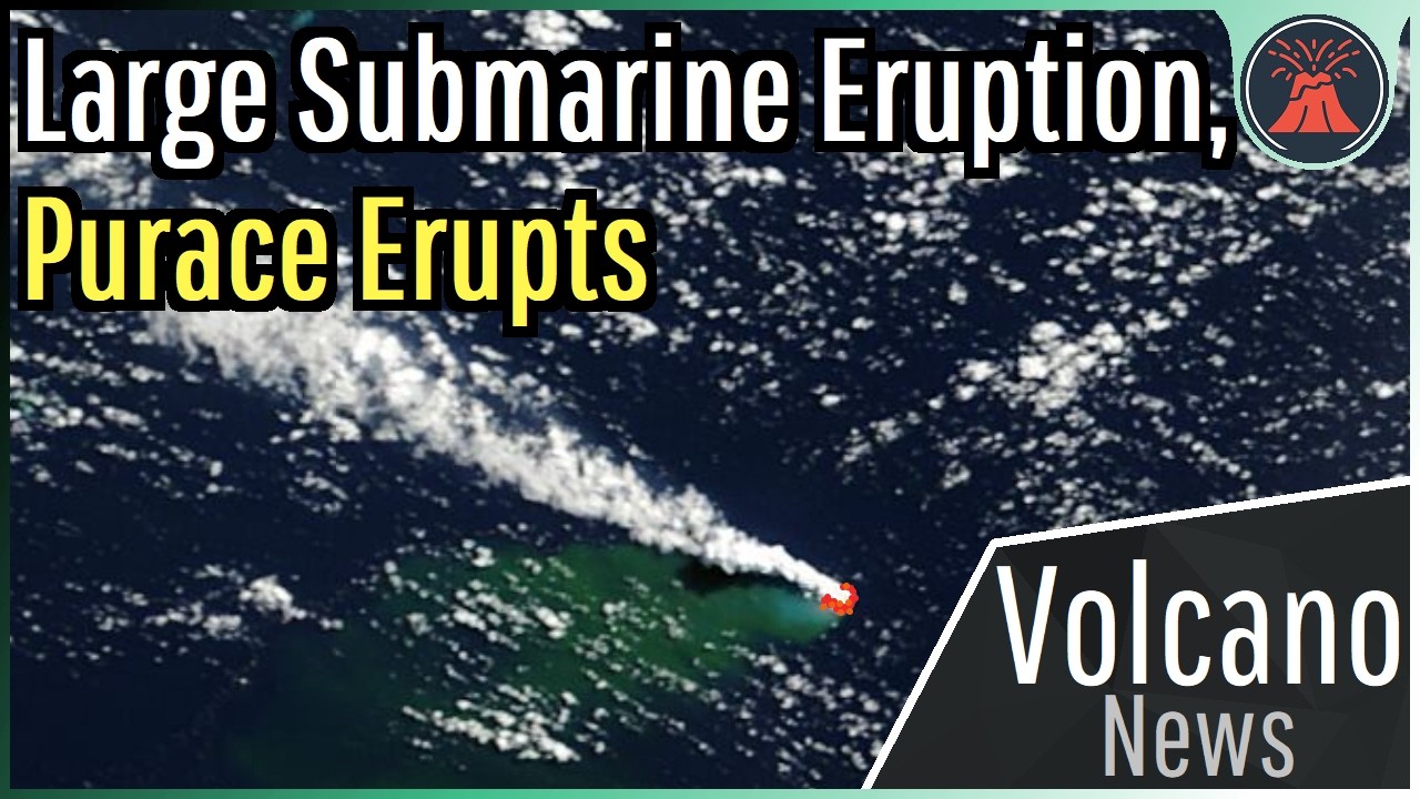 This Week in Volcano News; Large Submarine Eruption, Purace Erupts