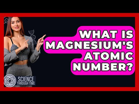 What Is Magnesium's Atomic Number? - Science Through Time