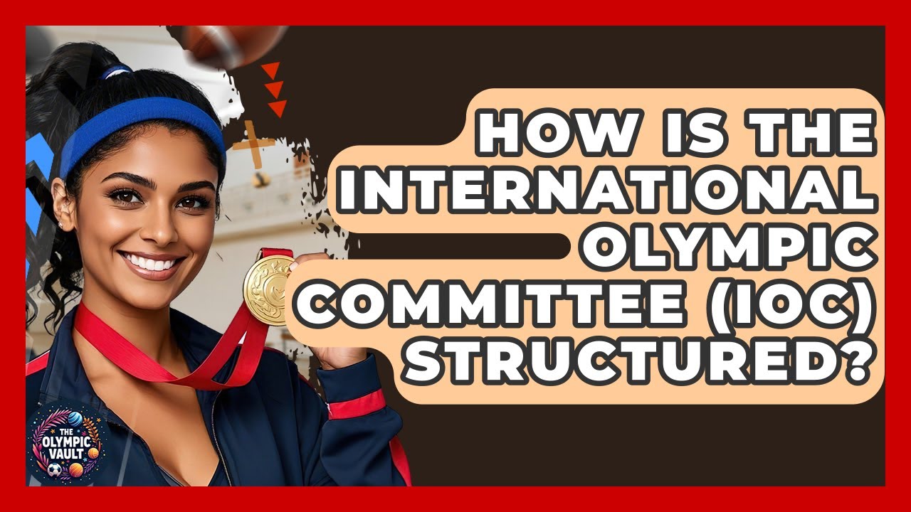 How Is The International Olympic Committee (IOC) Structured? - The Olympic Vault