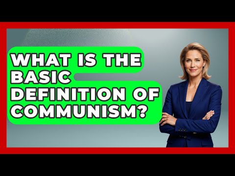 What Is The Basic Definition Of Communism? - Moments That Shocked Us