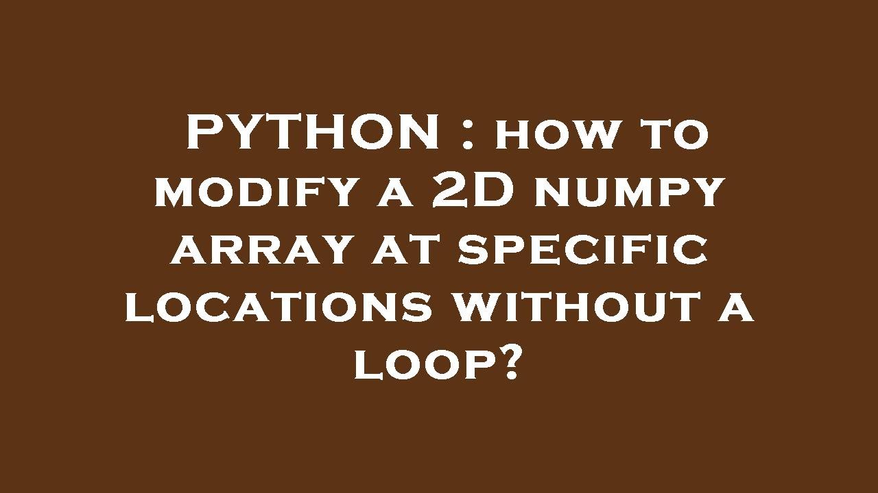 PYTHON : how to modify a 2D numpy array at specific locations without a loop?