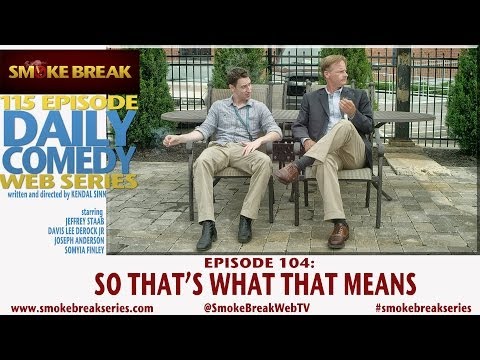 So That's What That Means (Smoke Break Web Series Ep. 104)