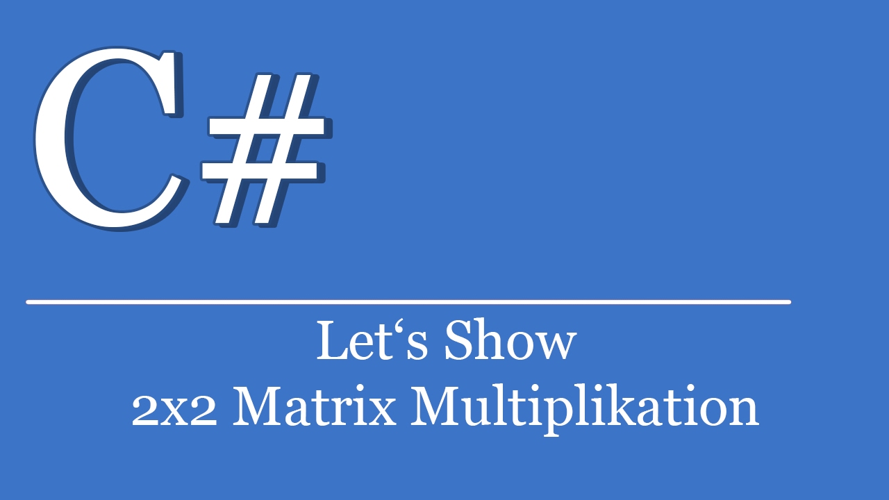 Let's Show #263 - C# Visual Studio .NET Tutorial - 2x2 Matrix Multiplication