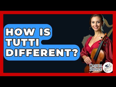 How Is Tutti Different? - Classical Serenade