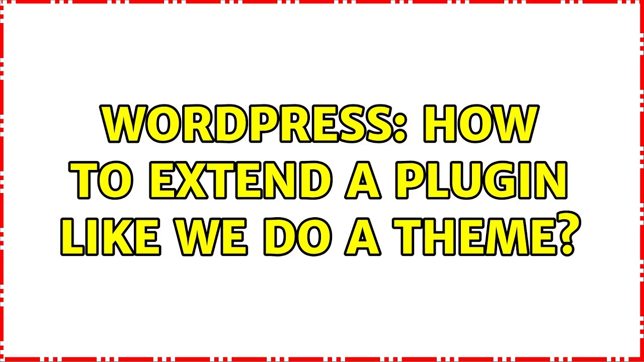 Wordpress: How to extend a plugin like we do a theme? (2 Solutions!!)