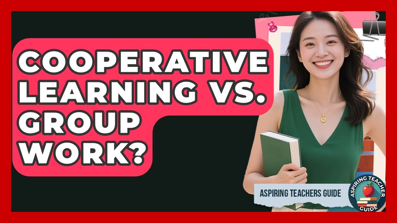 Cooperative Learning Vs. Group Work? - Aspiring Teacher Guide