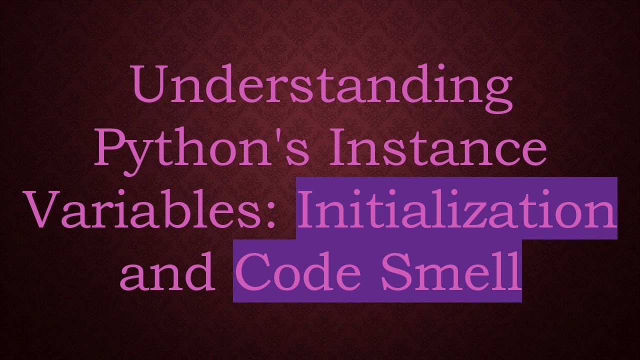 Understanding Python's Instance Variables: Initialization and Code Smell
