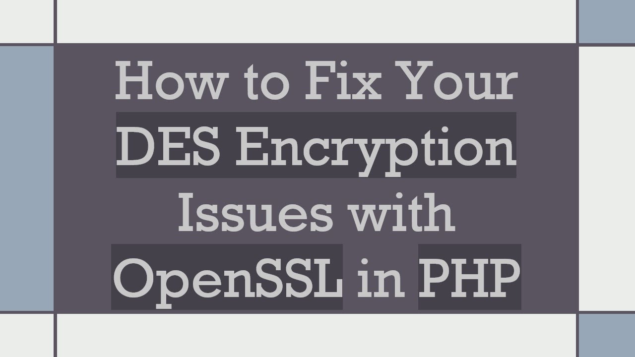 How to Fix Your DES Encryption Issues with OpenSSL in PHP