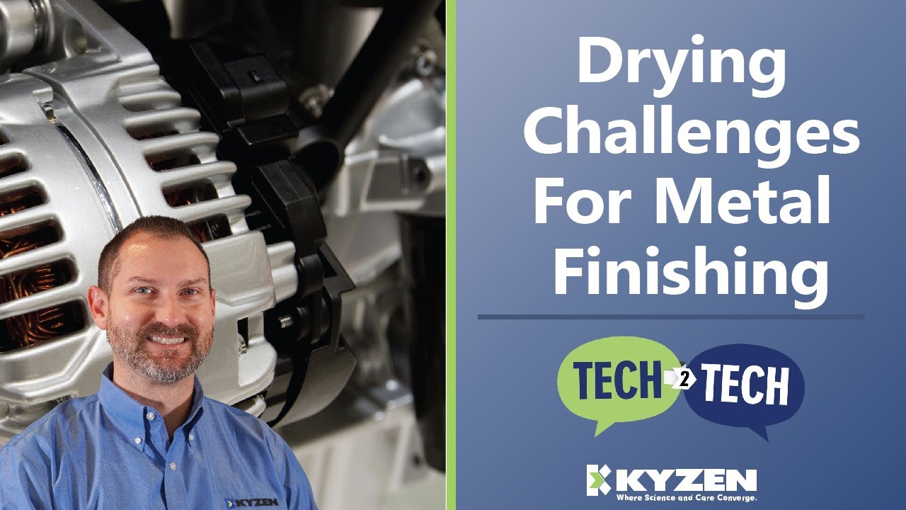Drying Challenges For Metal Finishing | KYZEN Tech 2 Tech