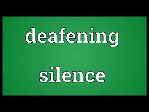 Deafening silence Meaning