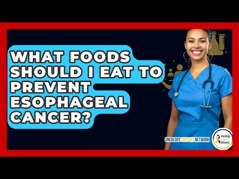What Foods Should I Eat To Prevent Esophageal Cancer? - Oncology Support Network